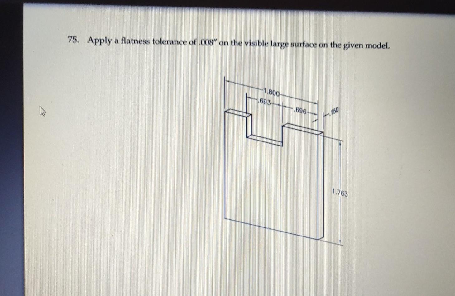 Solved 75. Apply a flatness tolerance of .008" on the | Chegg.com