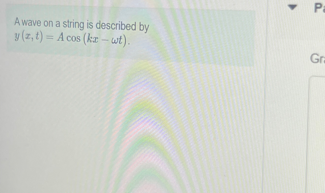 Solved A wave on a string is described byy(x,t)=Acos(kx-ωt). | Chegg.com