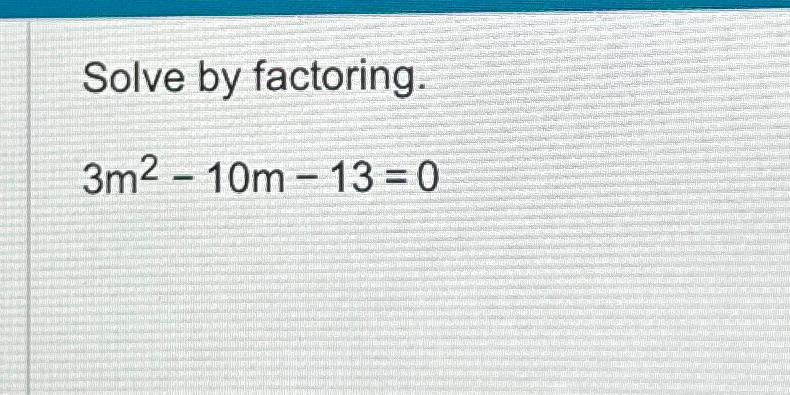 Solved Solve by factoring.3m2-10m-13=0 | Chegg.com