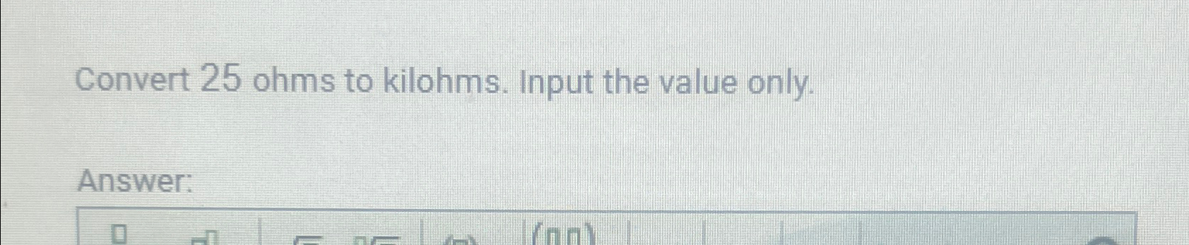 Solved Convert 25 ﻿ohms to kilohms. Input the value | Chegg.com
