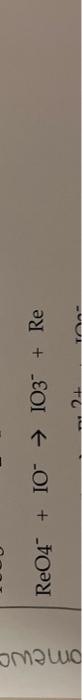 Solved ReO4−+IO−→IO3−+Re | Chegg.com