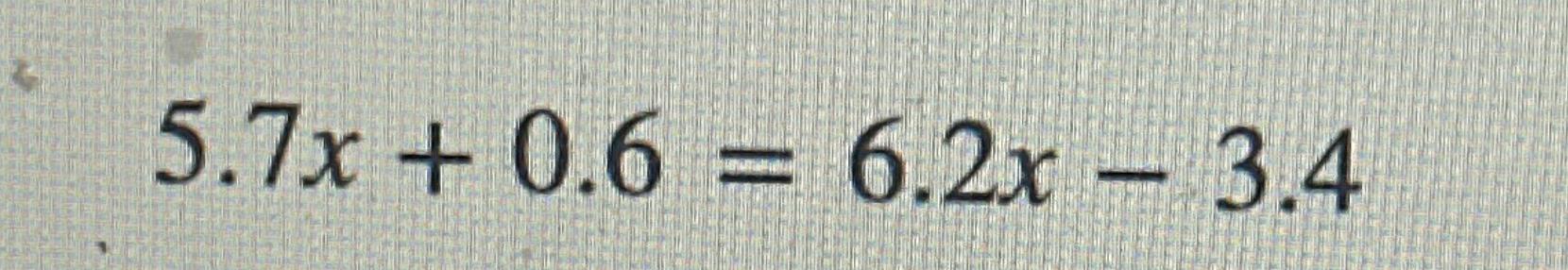 Solved 5.7x+0.6=6.2x-3.4 | Chegg.com