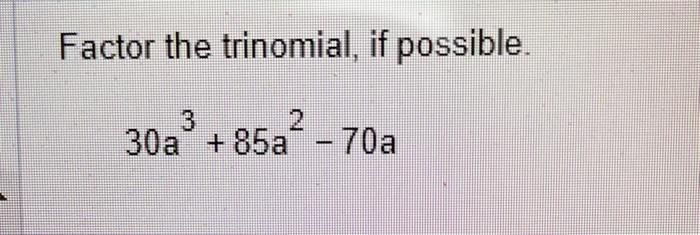 Solved Factor the trinomial, if possible. 30a3+85a2−70a | Chegg.com