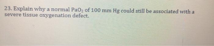 Solved 23. Explain why a normal PaO2 of 100 mm Hg could | Chegg.com