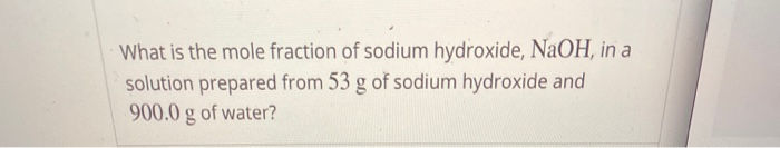 Solved What is the mole fraction of sodium hydroxide, NaOH, | Chegg.com