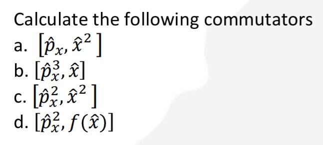 Solved Calculate the following commutators a. [p^x,x^2] b. | Chegg.com