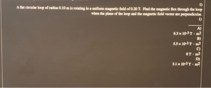 Solved 1) A flat circular loop of radius 0.10 m is rotating | Chegg.com