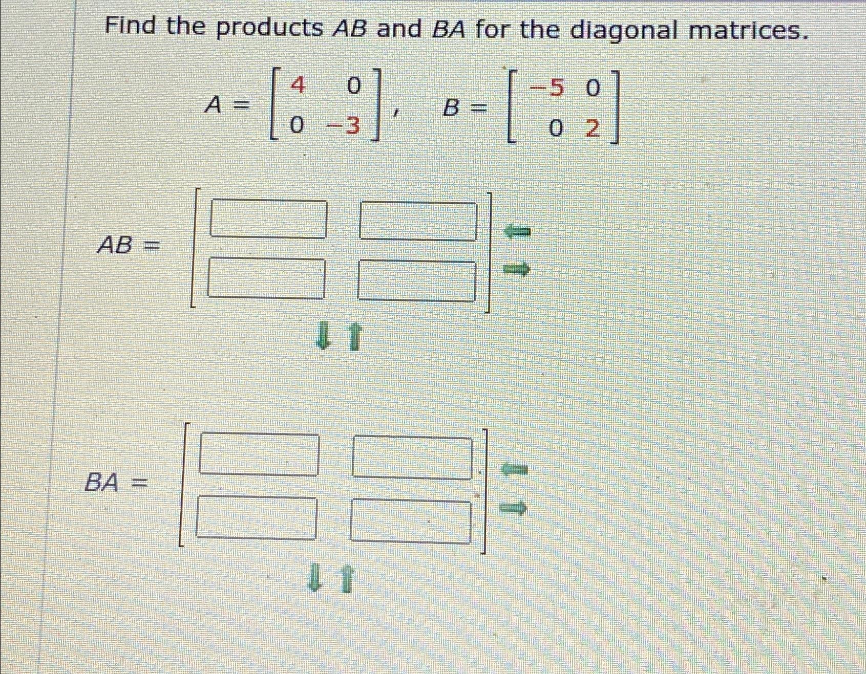 Solved Find the products AB ﻿and BA ﻿for the diagonal | Chegg.com