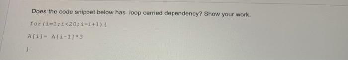 Solved Does the code snippet below has loop carried | Chegg.com