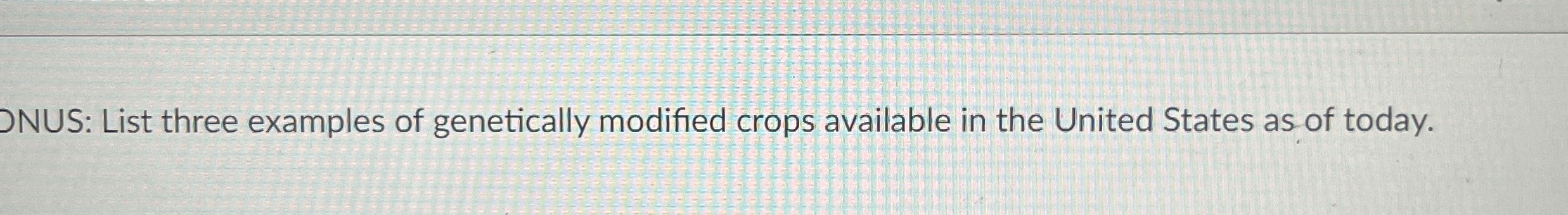 Solved DNUS: List three examples of genetically modified | Chegg.com Solved DNUS: List three examples of genetically modified | Chegg.com