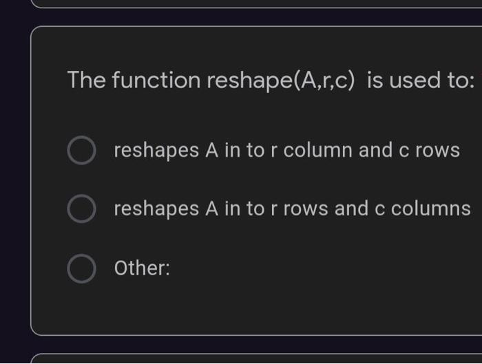 Solved The function reshape(A,r,c) is used to: reshapes A in | Chegg.com