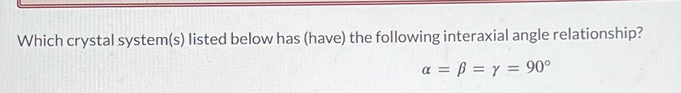 Solved Which crystal system(s) ﻿listed below has (have) ﻿the | Chegg.com
