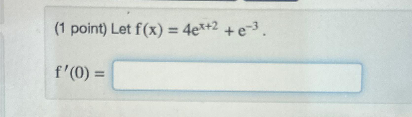 Solved (1 ﻿point) ﻿Let f(x)=4ex+2+e-3.f'(0)= | Chegg.com