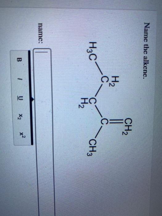 Solved Name the alkene. CH2 H2 -C C H3C CH3 name: B I U X2 | Chegg.com