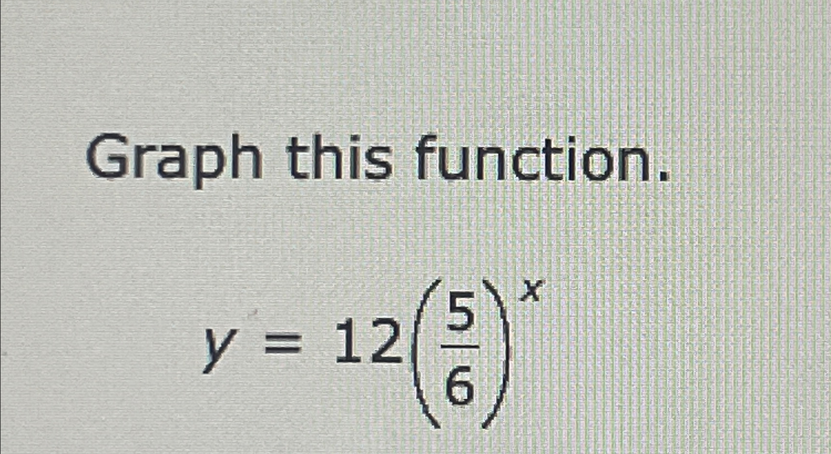 Solved Graph this function.y=12(56)x | Chegg.com