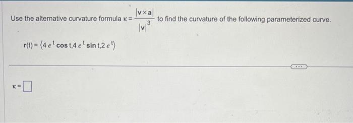 Solved Use the alternative curvature formula κ=∣v∣3∣v×a∣ to | Chegg.com
