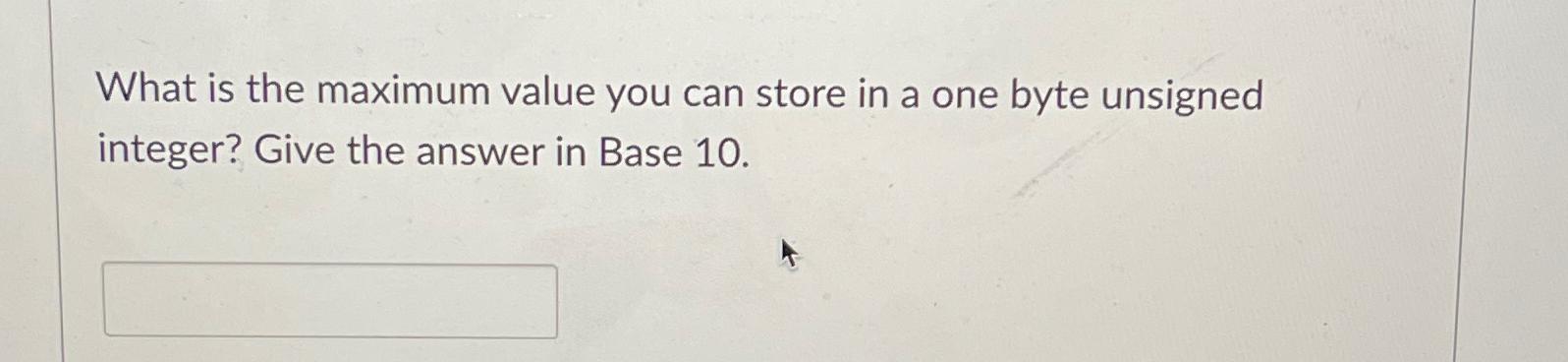 Solved What is the maximum value you can store in a one byte | Chegg.com