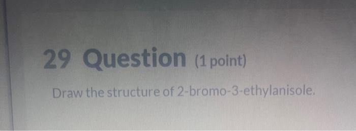 Solved 29 Question (1 point) Draw the structure of | Chegg.com