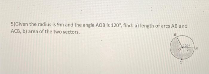 Solved 5) Given the radius is 9 m and the angle AOB is 120∘, | Chegg.com