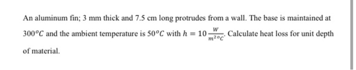 Solved An aluminum fin; 3 mm thick and 7.5 cm long protrudes | Chegg.com