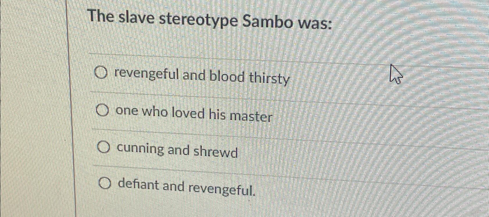 Solved The slave stereotype Sambo was:revengeful and blood | Chegg.com