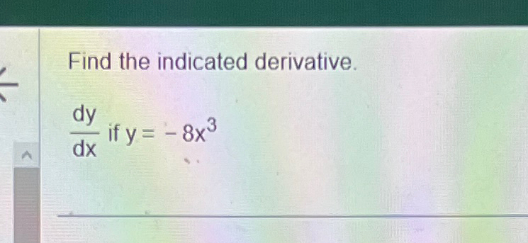 Solved Find the indicated derivative.dydx if y=-8x3 | Chegg.com