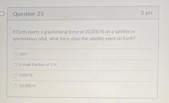 Solved Question 25 3 pts If Earth exerts a gravitational | Chegg.com