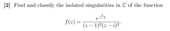 Solved [2] Find and classify the isolated singularities in C | Chegg.com