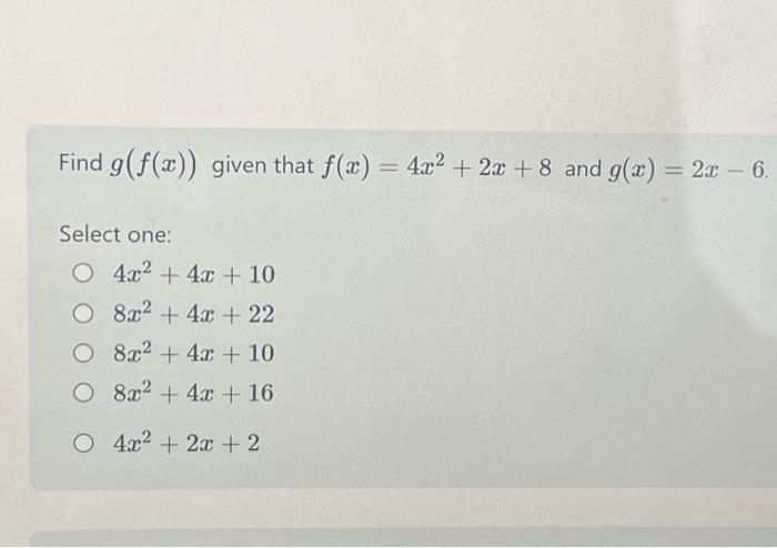 Solved Find g(f(x)) given that f(x) = 4x²+2x+8 and g(x) = 2x | Chegg.com