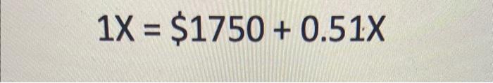 Solved 1X=$1750+0.51X | Chegg.com