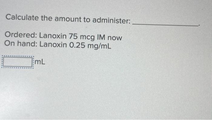 Solved Calculate the amount to administer: Ordered: Lanoxin | Chegg.com