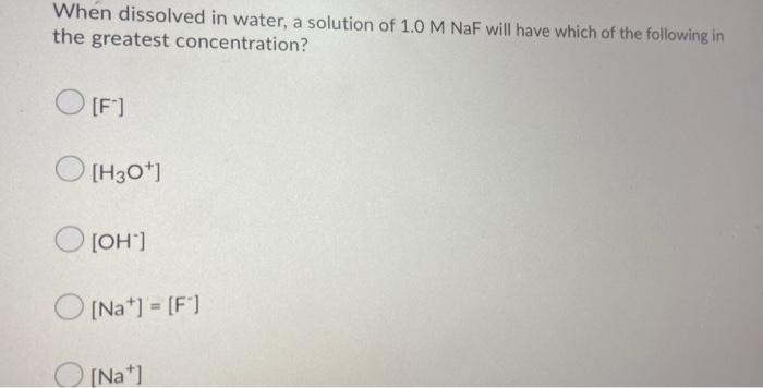 Solved When dissolved in water, a solution of 1.0 M NaF will | Chegg.com