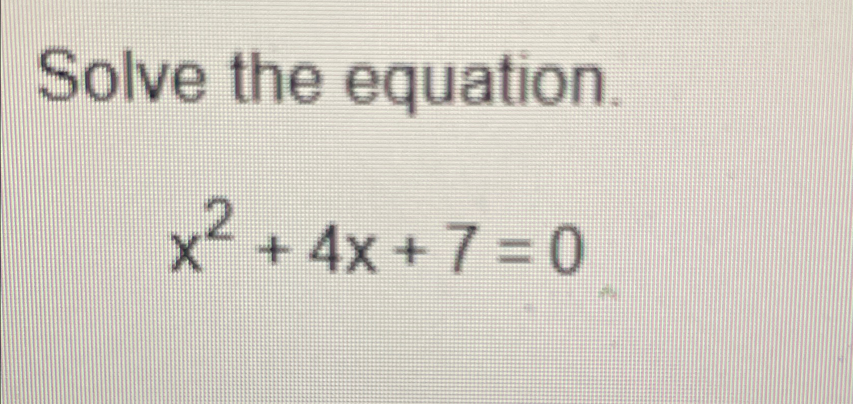 Solved Solve the equation.x2+4x+7=0 | Chegg.com