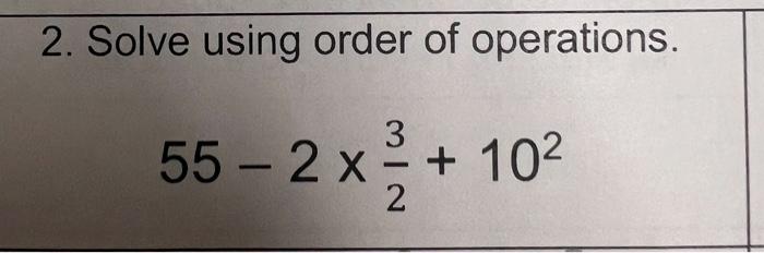 Solved 2. Solve using order of operations. 3 55-2x = + 10² 2 | Chegg.com