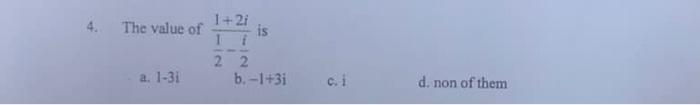 Solved 4. The value of 21−2i1+2i is a. 1-3i b. −1+3i c. i d. | Chegg.com Solved 4. The value of 21−2i1+2i is a. 1-3i b. −1+3i c. i d. | Chegg.com
