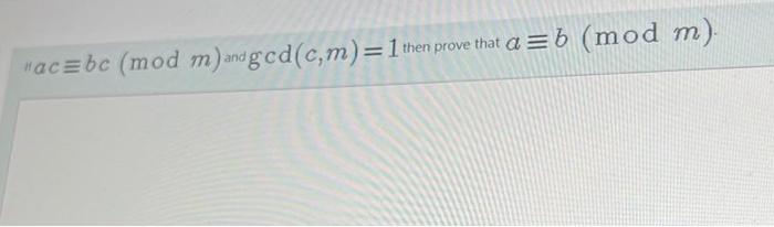 Solved = wac=bc (mod m)andgcd(c,m)=1 then prove that a = b | Chegg.com