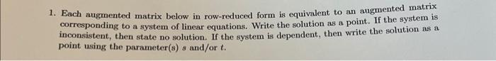 Solved 1. Each augmented matrix below in row-reduced form is | Chegg.com