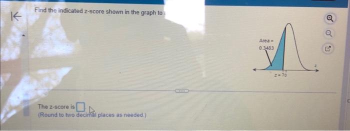 Solved Find the indicated z-score shown in the graph to The | Chegg.com