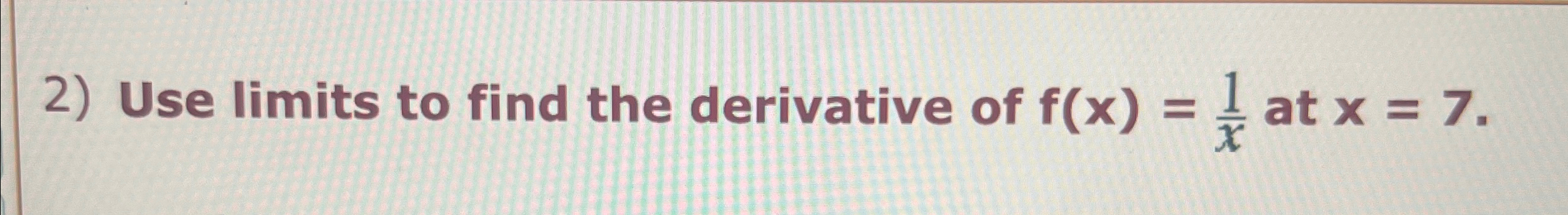 Solved Use limits to find the derivative of f(x)=1x ﻿at x=7. | Chegg.com