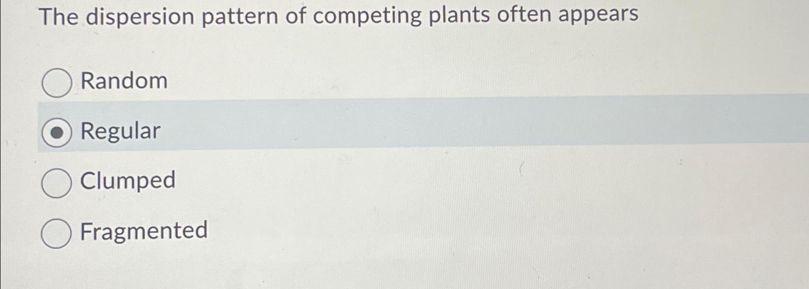 Solved The dispersion pattern of competing plants often | Chegg.com