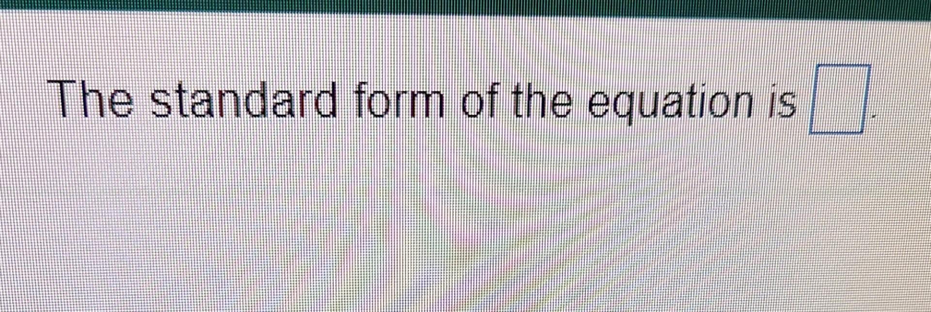 Solved The standard form of the equation is | Chegg.com