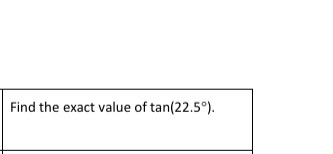 Solved Find the exact value of tan(22.5°). | Chegg.com