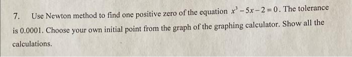 Solved 7. Use Newton method to find one positive zero of the | Chegg.com