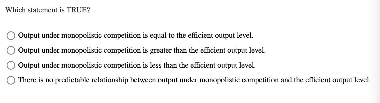 Solved Which statement is TRUE?Output under monopolistic | Chegg.com