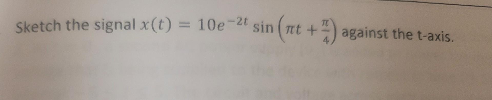Solved Sketch the signal x(t)=10e−2tsin(πt+4π) against the | Chegg.com