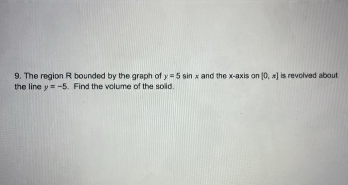 Solved 9. The region R bounded by the graph of y=5sinx and | Chegg.com