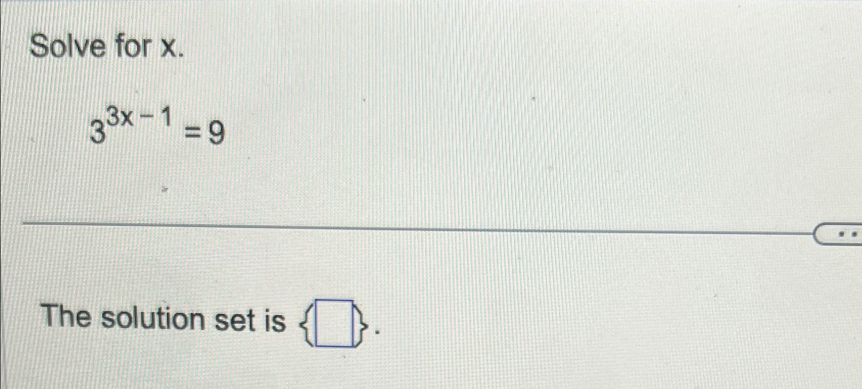 Solved Solve for x.33x-1=9The solution set is . | Chegg.com
