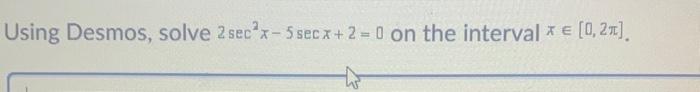Solved Using Desmos, solve 2sec2x−5secx+2=0 on the interval | Chegg.com