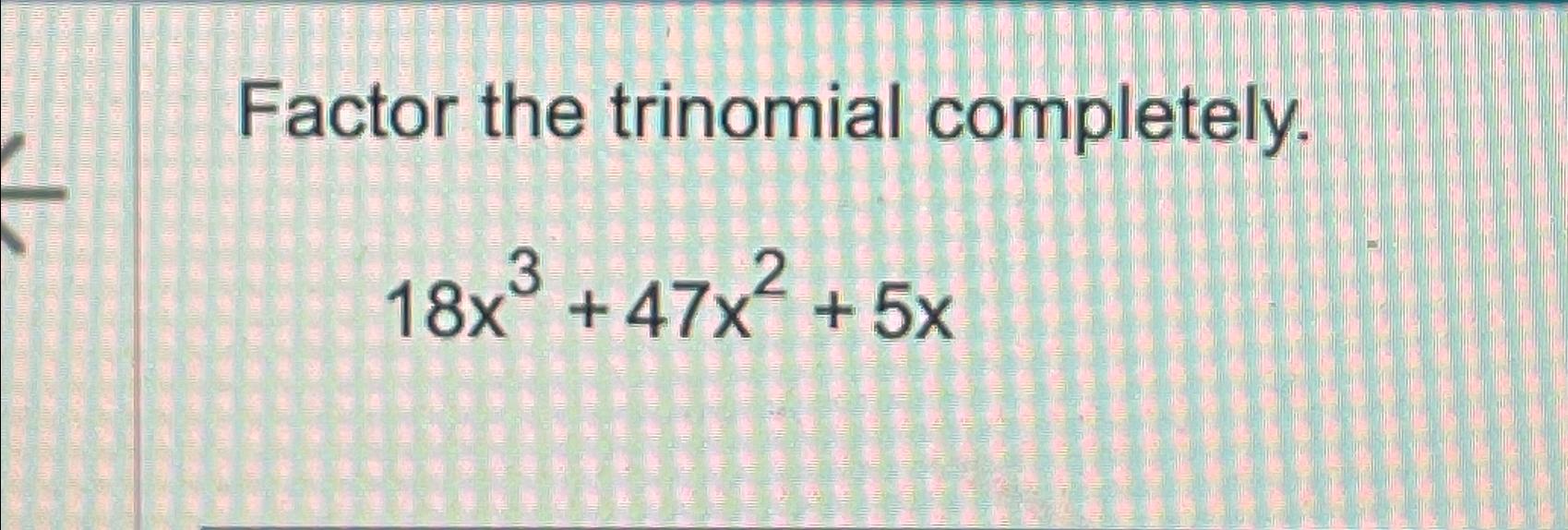 Solved Factor The Trinomial Completely 18x3 47x2 5x