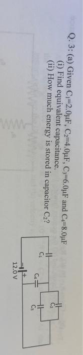 Solved Q. 3: (a) Given Cy=2.0uF, C2=4.0uF, C3=6.0uF and | Chegg.com